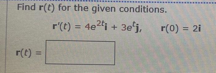 Solved Find r(t) for the given conditions. | Chegg.com