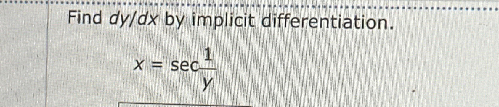 Solved Find dy/dx by implicit differentiation.x=sec1y | Chegg.com
