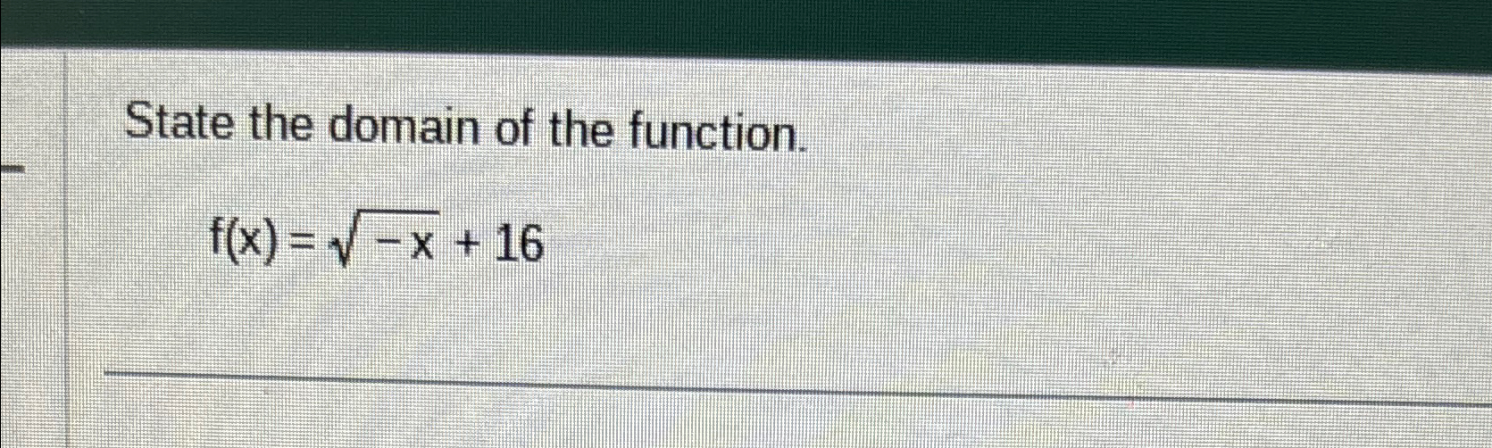 Solved State the domain of the function.f(x)=-x2+16 | Chegg.com