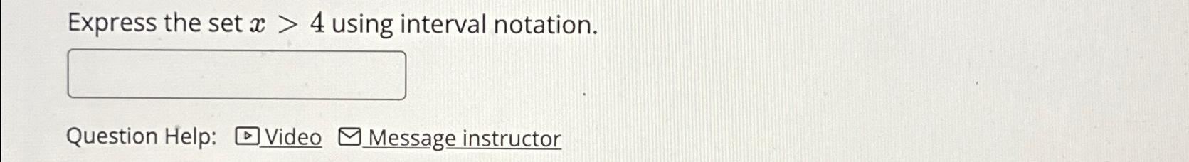 Solved Express the set x>4 ﻿using interval notation.Question | Chegg.com