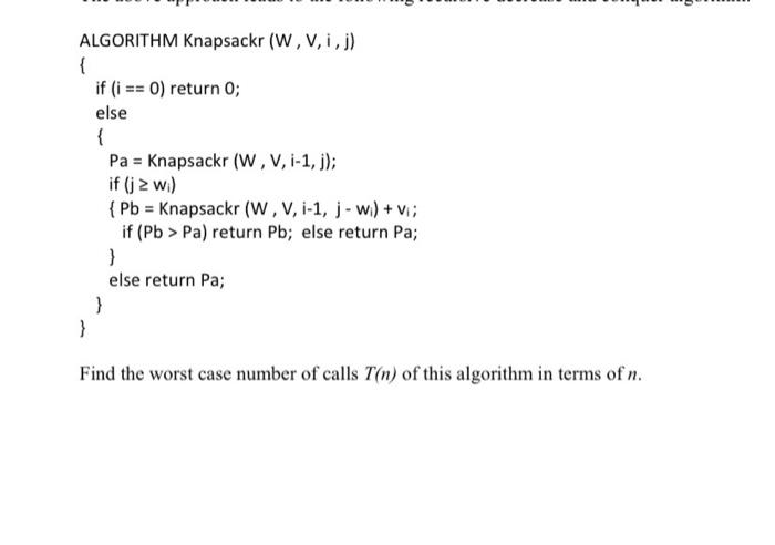 Solved ALGORITHM Knapsackr (W, V, i, j) \{ if (i==0) return | Chegg.com