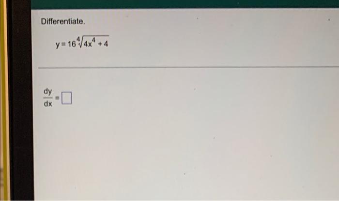 Solved Differentiate. y = 16 16V4x4 + 4 + | Chegg.com