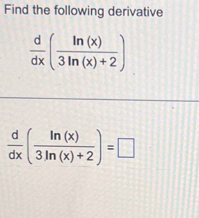 Solved Find the following derivative dxd(3ln(x)+2ln(x)) | Chegg.com