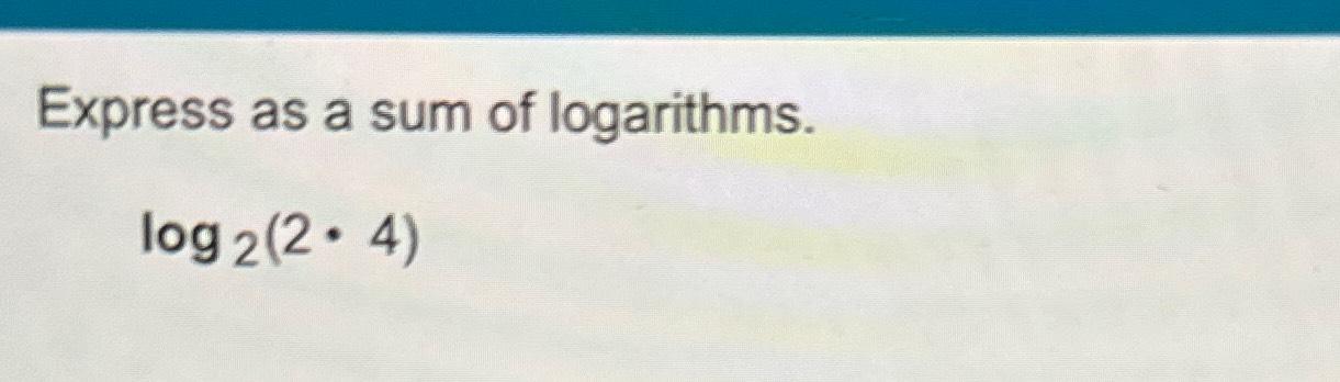 Solved Express as a sum of logarithms.log2(2*4) | Chegg.com