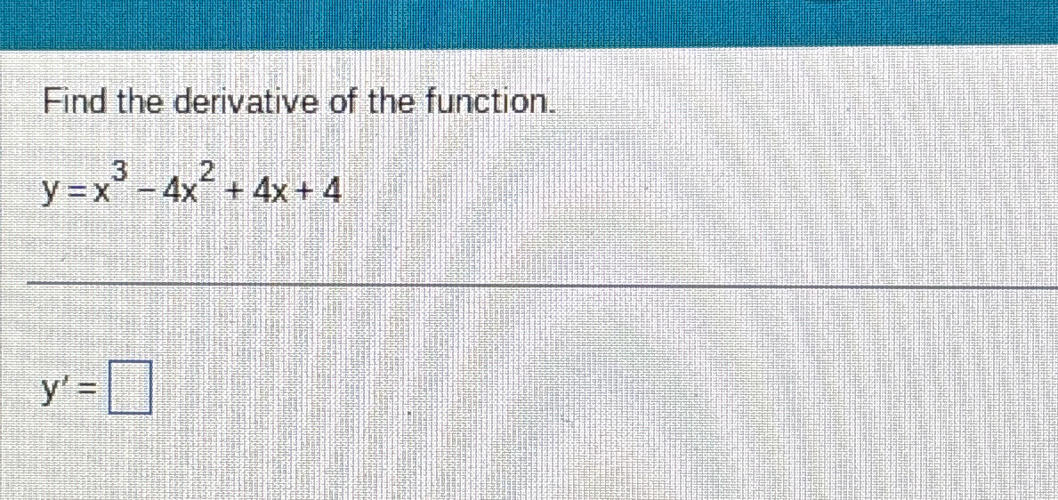 Solved Find the derivative of the function.y=x3-4x2+4x+4y'= | Chegg.com