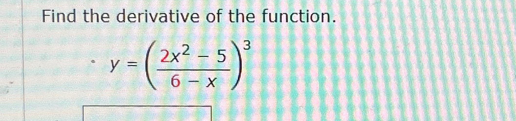 Solved Find the derivative of the function.y=(2x2-56-x)3 | Chegg.com