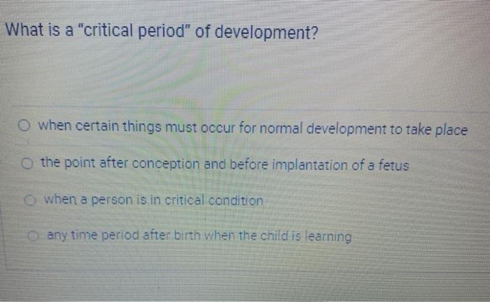 Solved What is a "critical period" of development? O when | Chegg.com