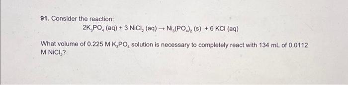 Solved 91. Consider the reaction: 2K₂PO4 (aq) + 3 NiCl₂ (aq) | Chegg.com