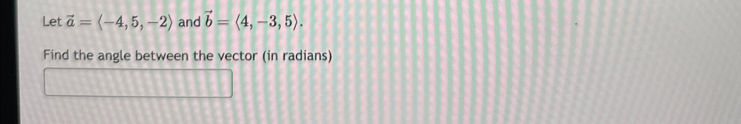 Solved Let vec(a)=(:-4,5,-2:) ﻿and vec(b)=(:4,-3,5:).Find | Chegg.com