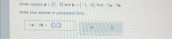 Solved Given vectors a= 5,4 and b= −1,6 , find −5a−3b Write | Chegg.com