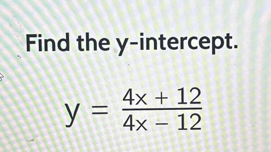 Solved Find the y-intercept.y=4x+124x-12 | Chegg.com