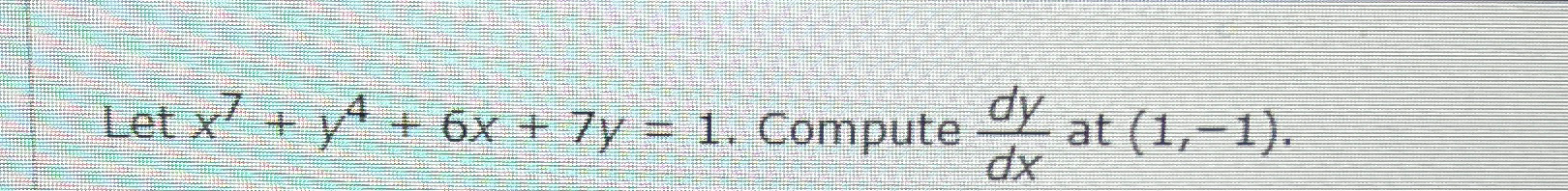 Solved Let x7+y4+6x+7y=1. ﻿Compute dydx ﻿at (1,-1). | Chegg.com