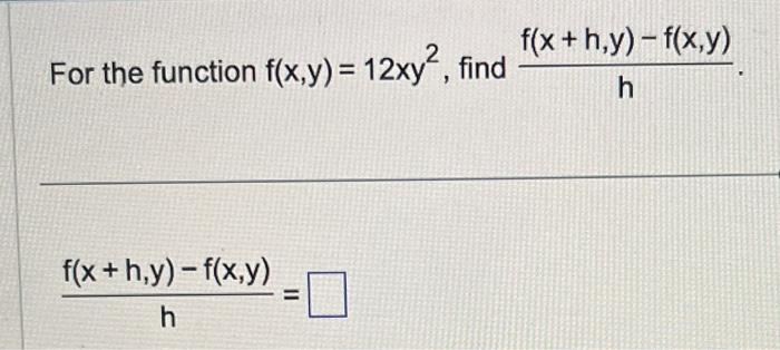 Solved For the function f(x,y)=12xy2, find hf(x+h,y)−f(x,y) | Chegg.com