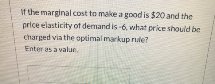 Solved If the marginal cost to make a good is $20 and the | Chegg.com