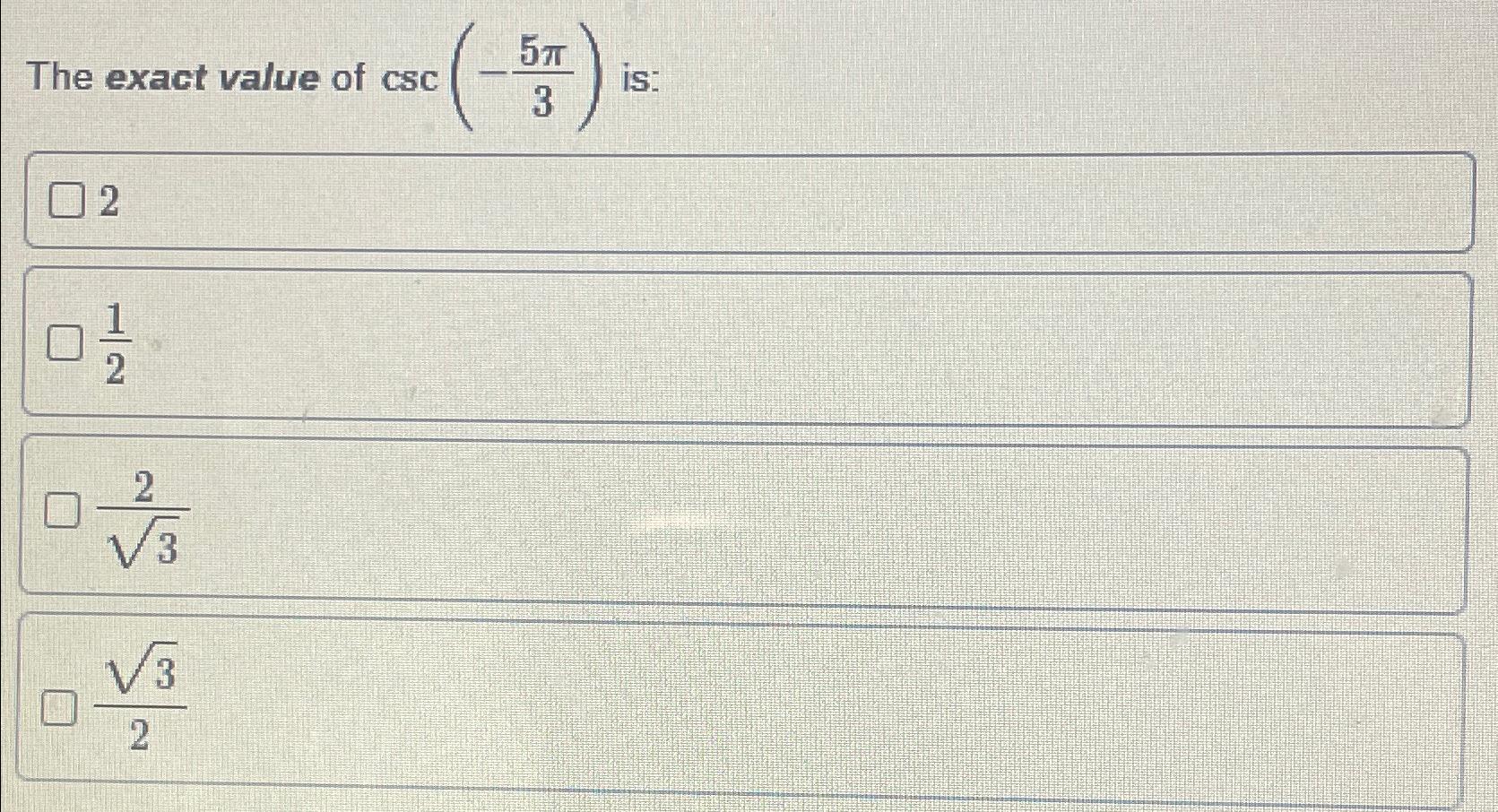 Solved The exact value of csc(-5π3) ﻿is:212232322 | Chegg.com