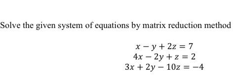 Solved Solve the given system of equations by matrix | Chegg.com