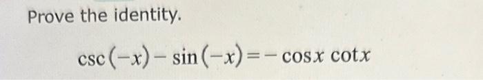 Solved Prove the identity. csc(−x)−sin(−x)=−cosxcot | Chegg.com
