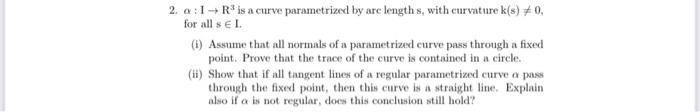 Solved 2. α:1→R3 is a curve parametrized by are length s, | Chegg.com