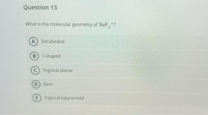 Solved What is the molecular geometry of XeF3+ ? Tetrahedral | Chegg.com