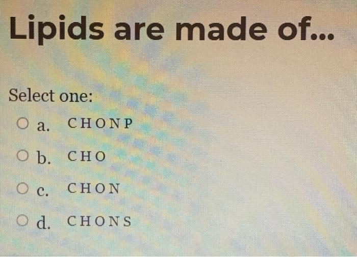 Solved Carbohydrates are made of... Select one: CHON O a. 0 | Chegg.com