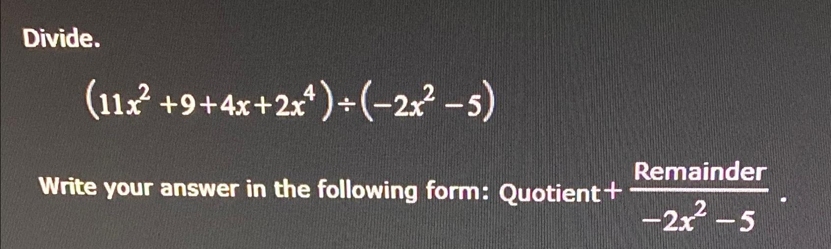 Solved Divide.(11x2+9+4x+2x4)÷(-2x2-5)Write your answer in | Chegg.com
