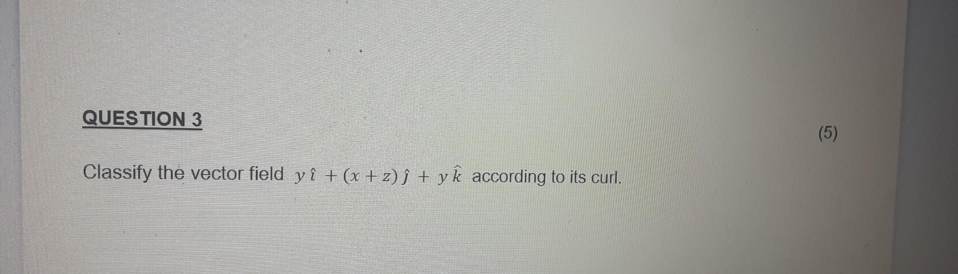 Solved (5) Classify the vector field y ^+(x+z) ^+yk^ | Chegg.com