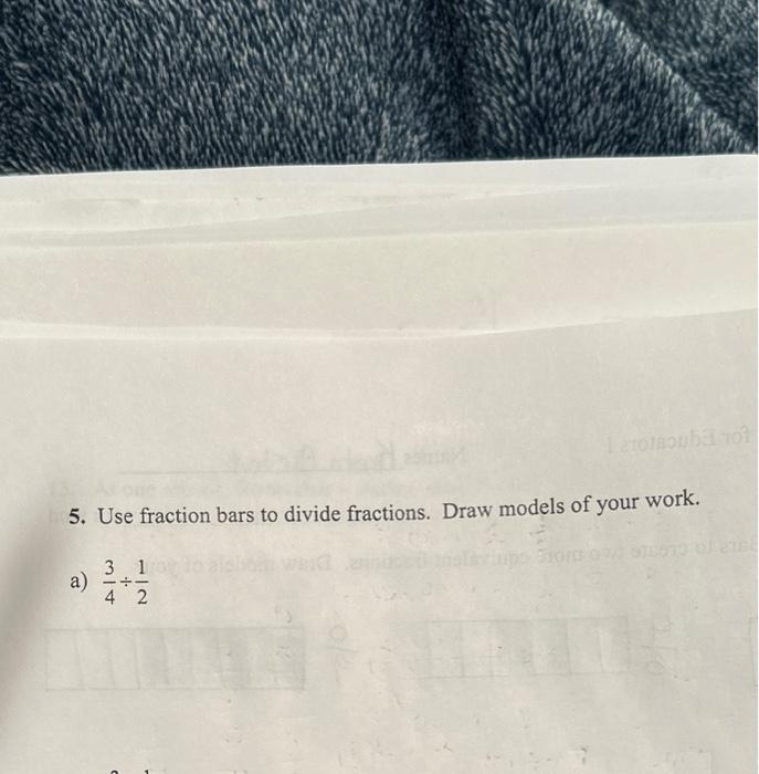 Solved 5. Use fraction bars to divide fractions. Draw models | Chegg.com