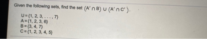 Solved Given the following sets, find the set (A'N B) U | Chegg.com