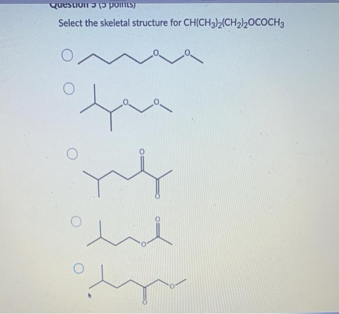 Solved Question points) Select the skeletal structure for | Chegg.com