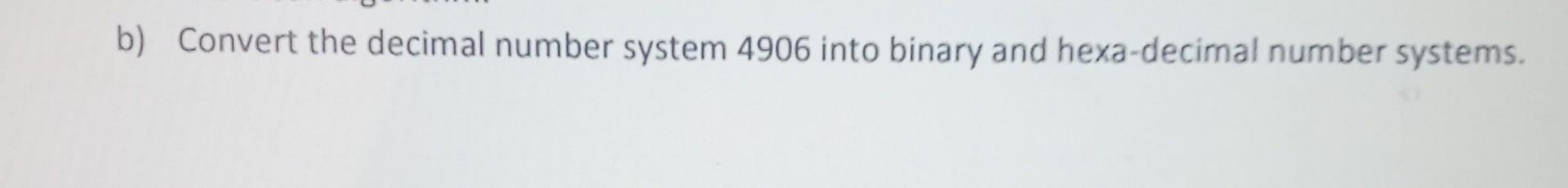 Solved b) Convert the decimal number system 4906 into binary | Chegg.com