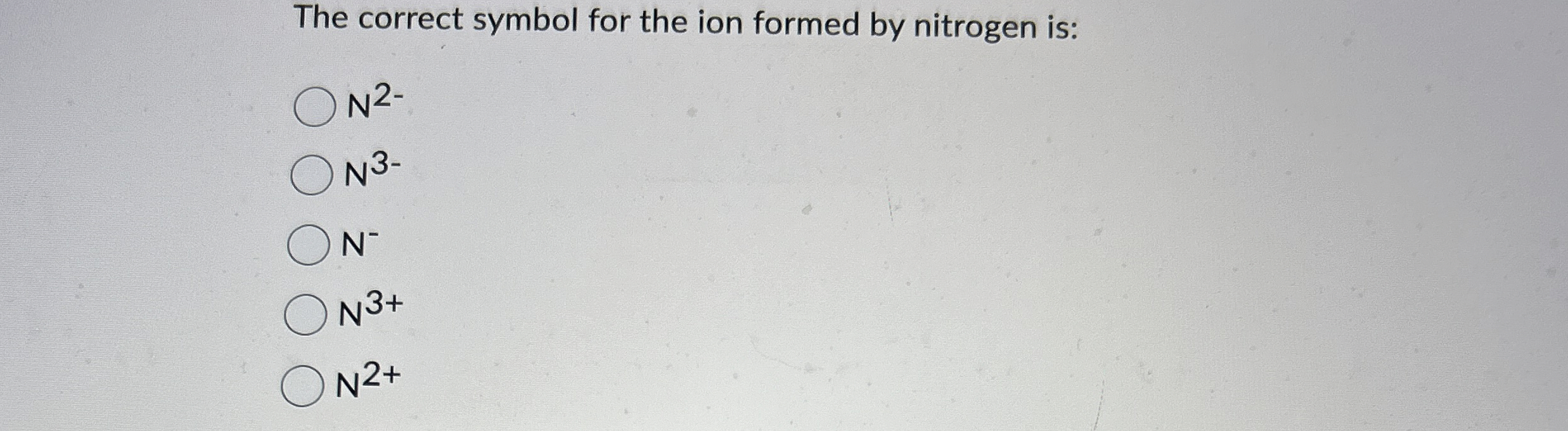 Solved The correct symbol for the ion formed by nitrogen | Chegg.com