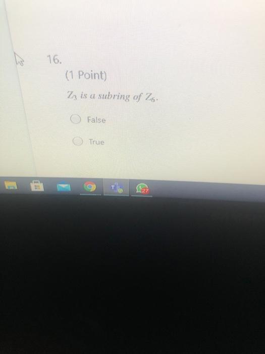 Solved 16. (1 Point) Zz is a subring of Z6 False True | Chegg.com