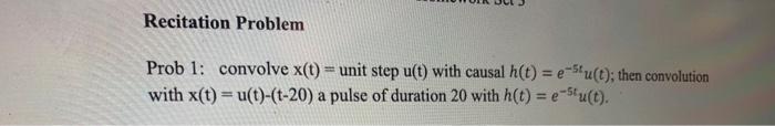 Solved Recitation Problem Prob 1: convolve x(t) = unit step | Chegg.com