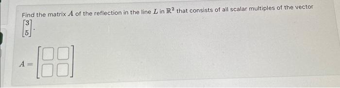 Solved Find the matrix A of the reflection in the line L in | Chegg.com