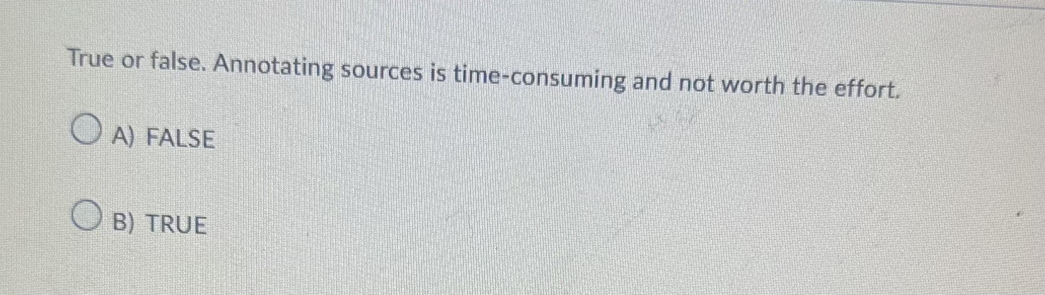 Solved True or false. Annotating sources is time-consuming | Chegg.com