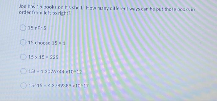 Solved Joe has 15 books on his shelf. How many different | Chegg.com