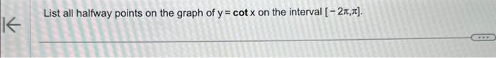 Solved List all halfway points on the graph of y=cotx on the | Chegg.com