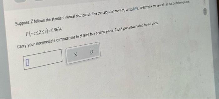 Solved P(−c≤Z≤c)=0.9634 Carry your intermediate computations | Chegg.com