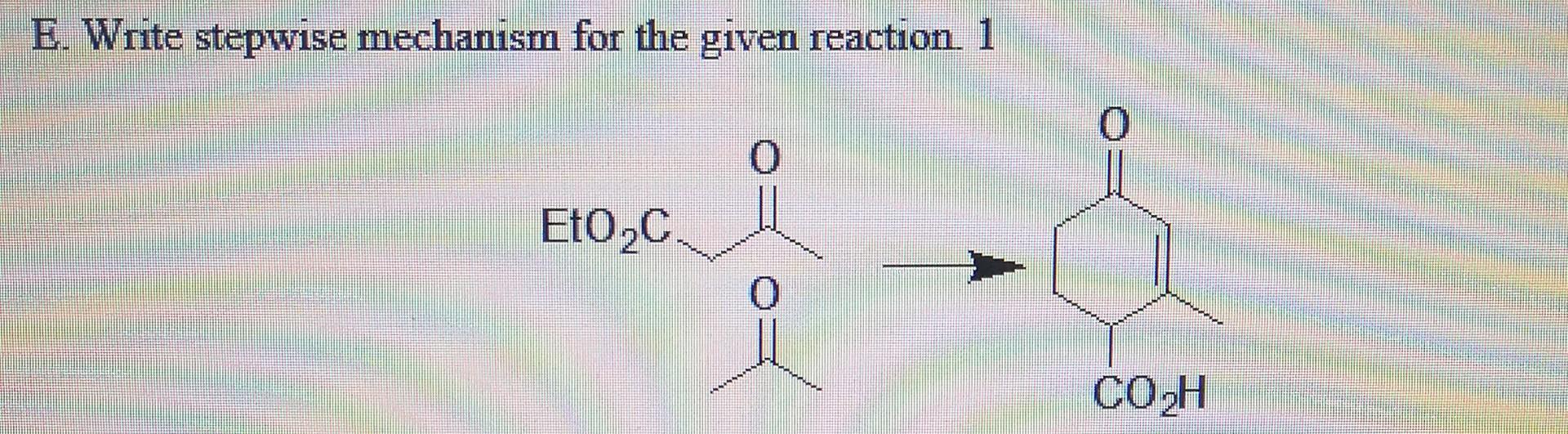 Solved E. Write stepwise mechanism for the given reaction. 1 | Chegg.com