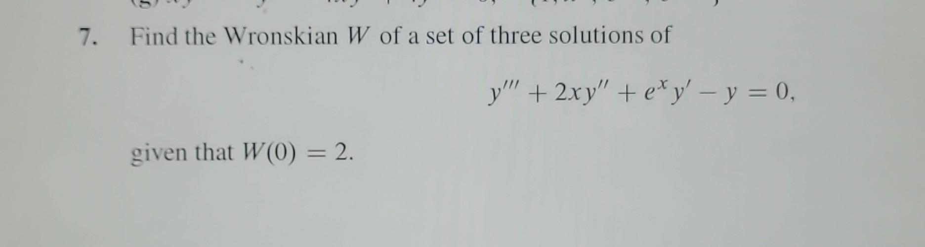 Solved 7. Find the Wronskian W of a set of three solutions | Chegg.com