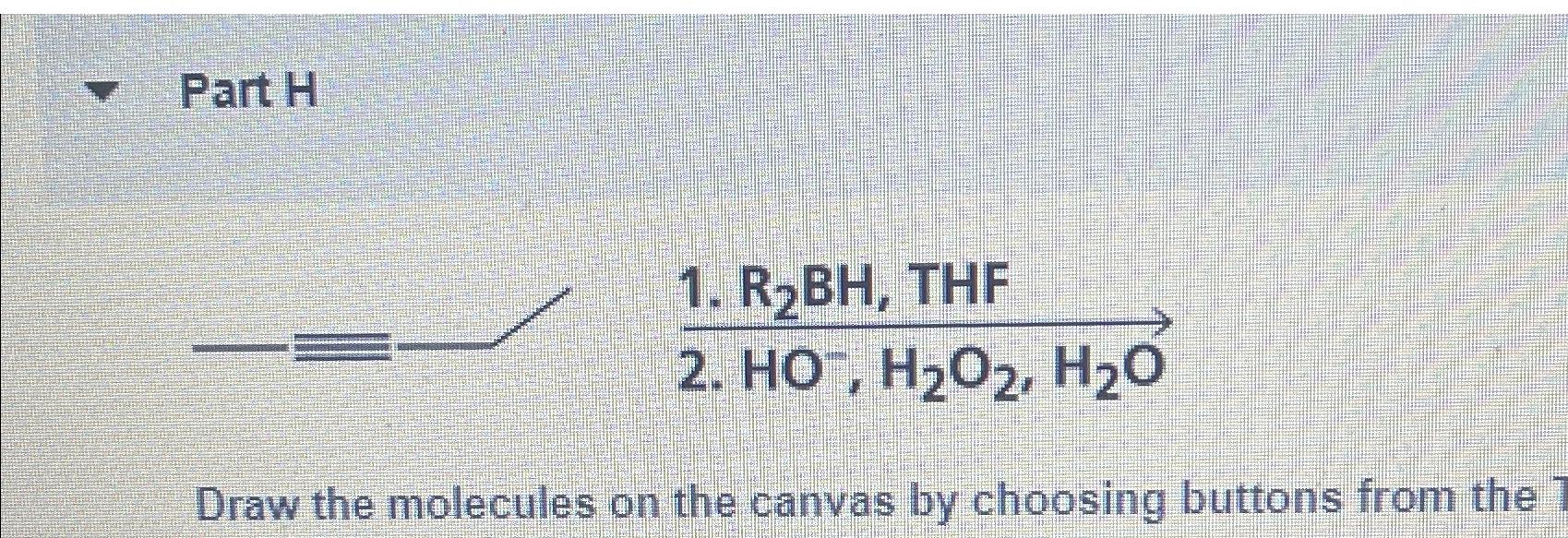 Solved Part H 1. R2BH,THF 2. HO-,H2O2,H2ODraw the molecules | Chegg.com