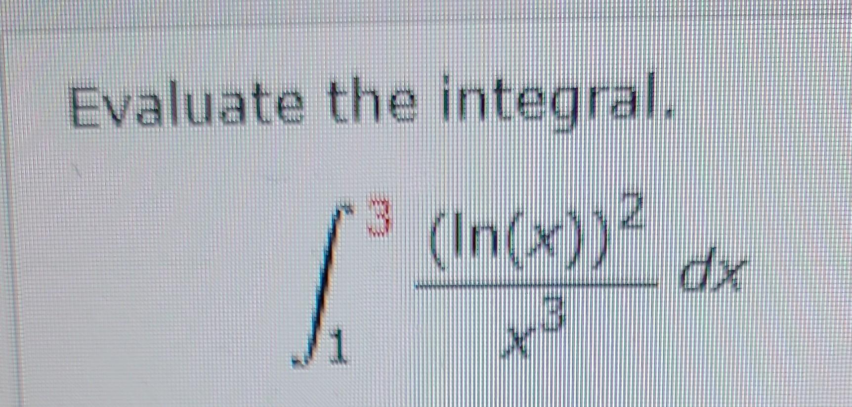 Solved Evaluate the integral. ∫13x3(ln(x))2dx | Chegg.com