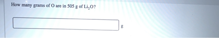 Solved How many grams of O are in 505 g of Li,O? | Chegg.com