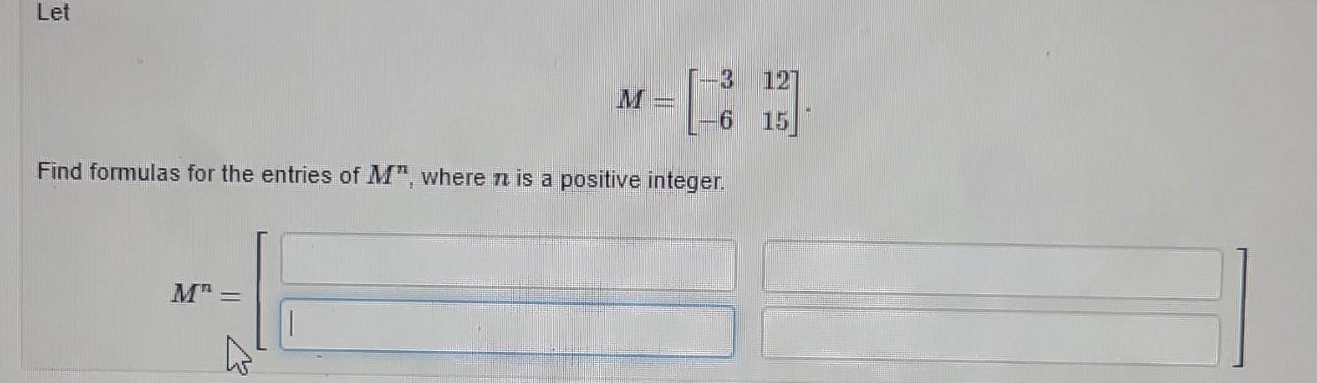 Solved M=[−3−61215] Find formulas for the entries of Mn, | Chegg.com