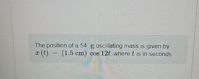 Solved The position of a 54g ﻿oscillating mass is given by | Chegg.com