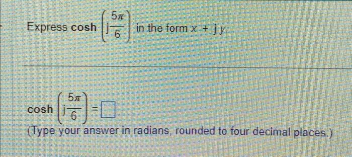 Solved Express cosh 5л 6 II in the form x + jy. cosh 57 6 | Chegg.com