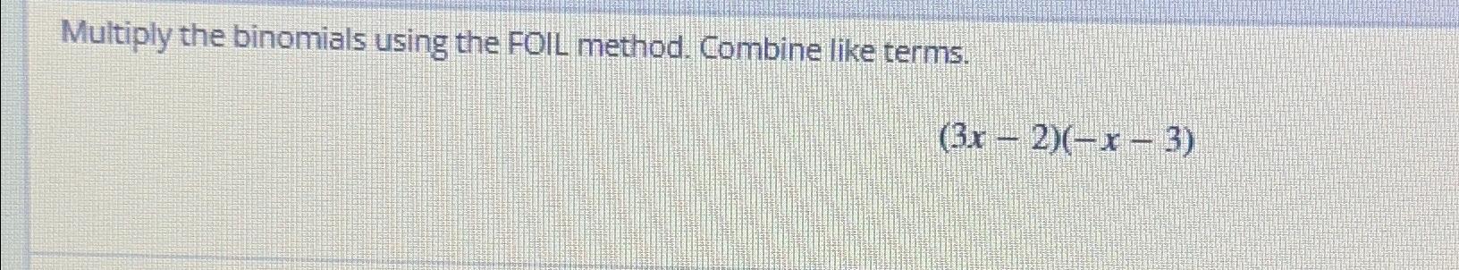 Solved Multiply the binomials using the FOIL method. Combine | Chegg.com