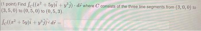 Solved (1 point) Find ∫C((x2+5y)i+y3j)⋅dr where C consists | Chegg.com