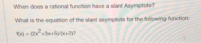 Solved When does a rational function have a slant Asymptote? | Chegg.com