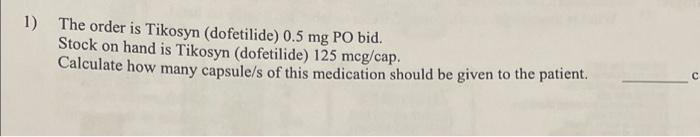 Solved 1) The order is Tikosyn (dofetilide) 0.5 mg PO bid. | Chegg.com